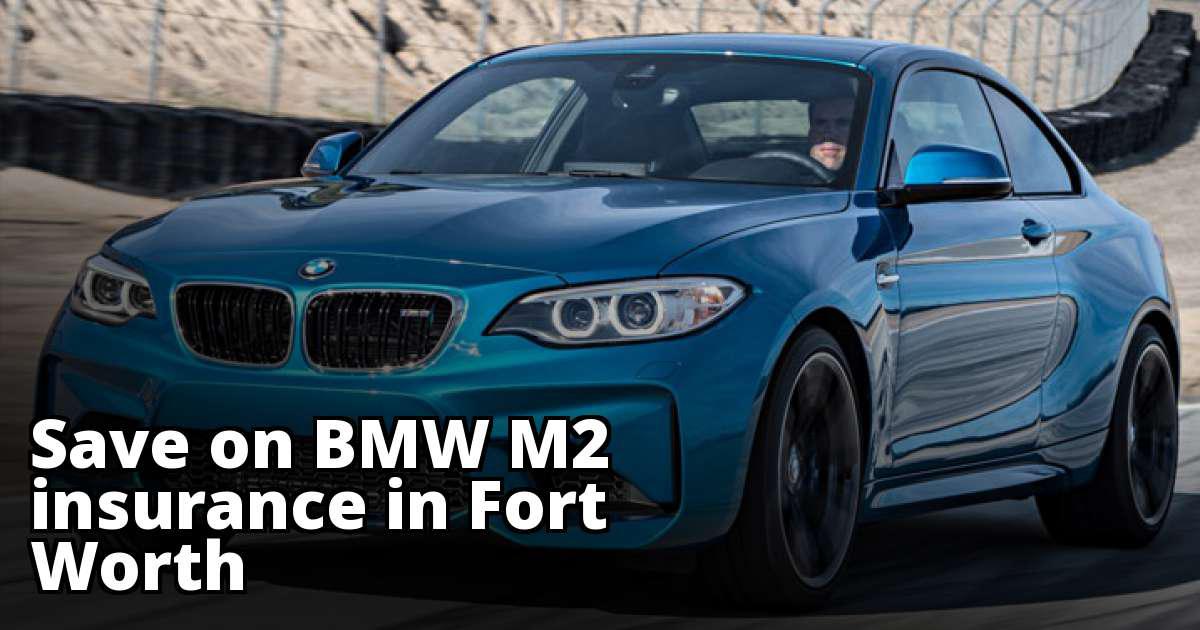 Cheapest Insurance Rate Quotes for a BMW M2 in Fort Worth Texas
