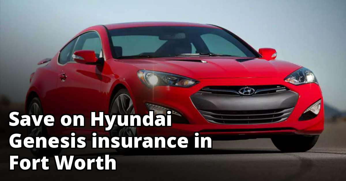 Hyundai Genesis Insurance Rate Quotes in Fort Worth, TX